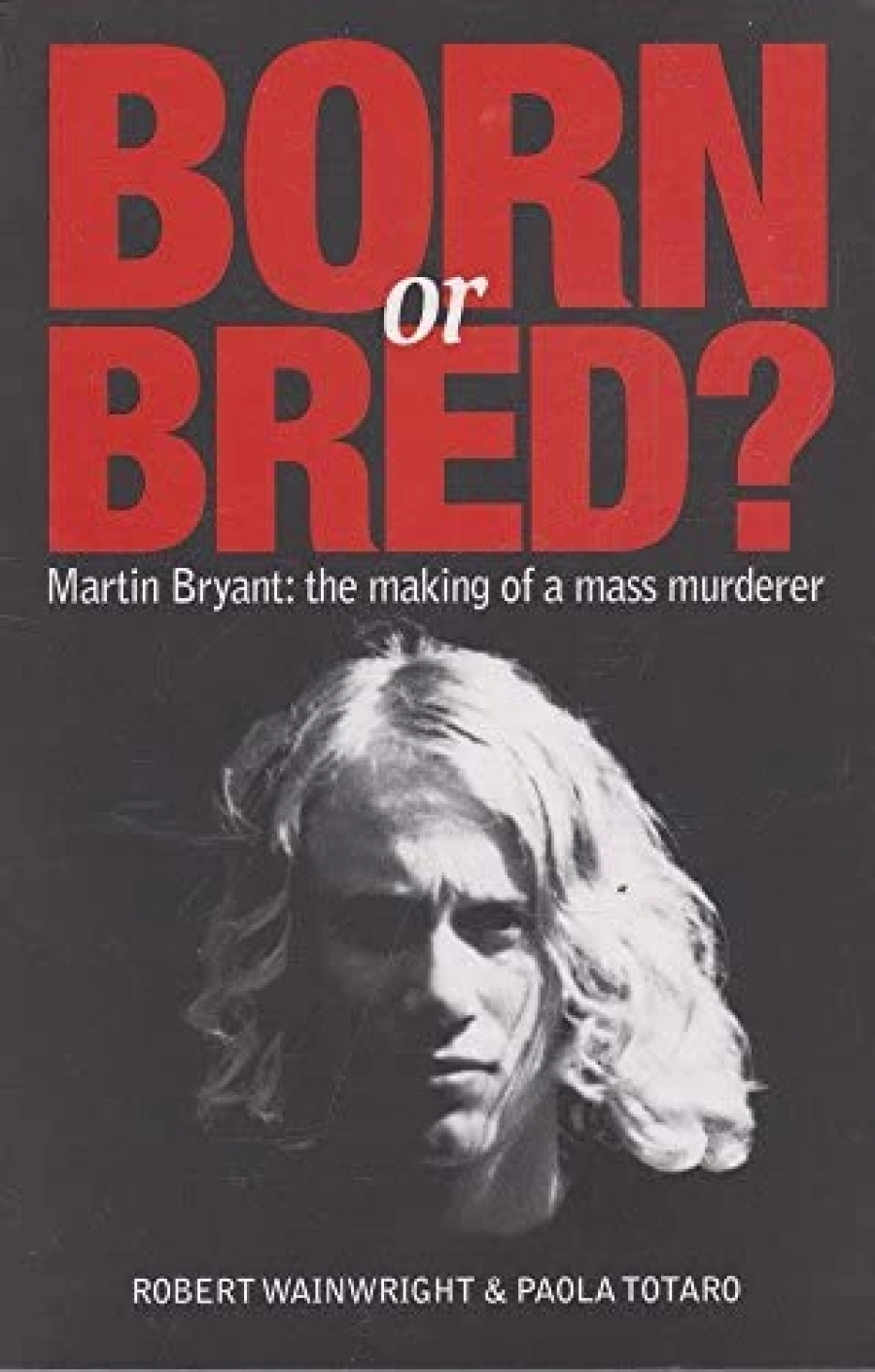 Ben Eltham reviews 'Born or Bred? Martin Bryant: The making of a mass ...